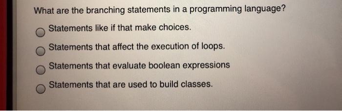 Solved What are the branching statements in a programming | Chegg.com