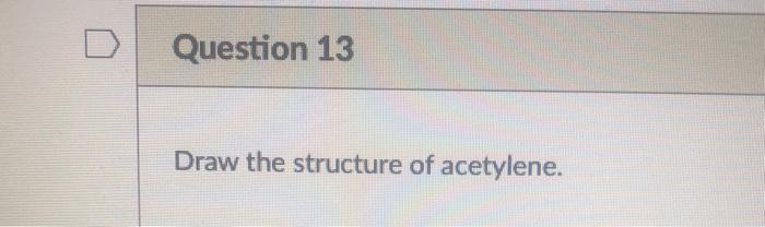 Solved Question 13 Draw the structure of acetylene. | Chegg.com