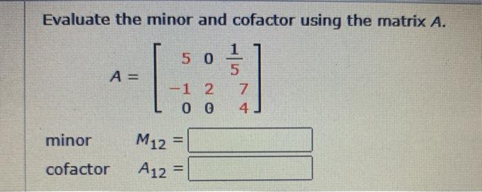 Solved Evaluate the minor and cofactor using the matrix A. | Chegg.com