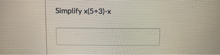 Solved Simplify x(5+3)-x | Chegg.com