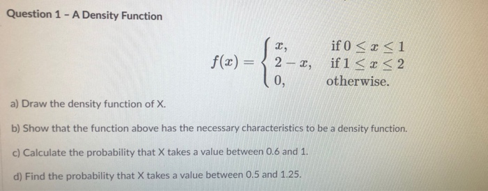 Solved Question 1 - A Density Function f(x) = 2 2 - 2, if 0 | Chegg.com