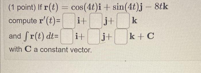 Solved - (1 point) If r(t) = cos(4t)i + sin(4t)j - 8tk | Chegg.com