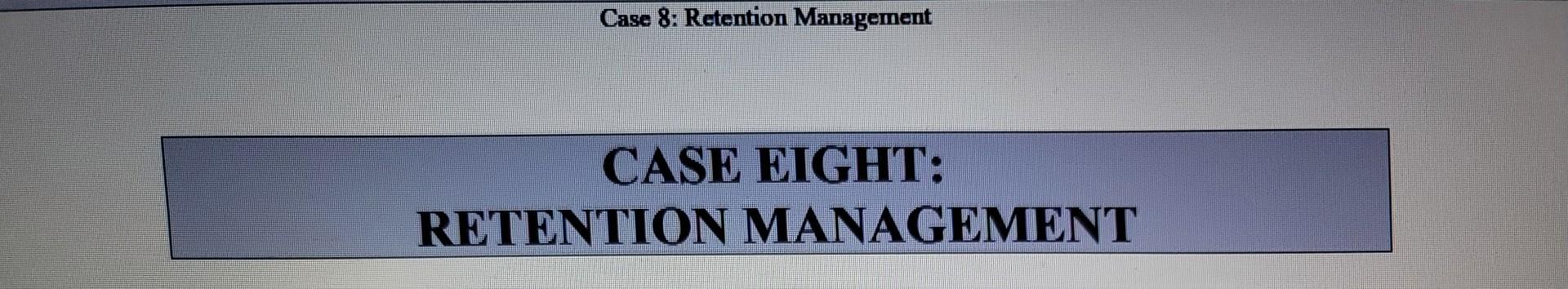 Solved Case 8: Retention Management CASE EIGHT: RETENTION | Chegg.com