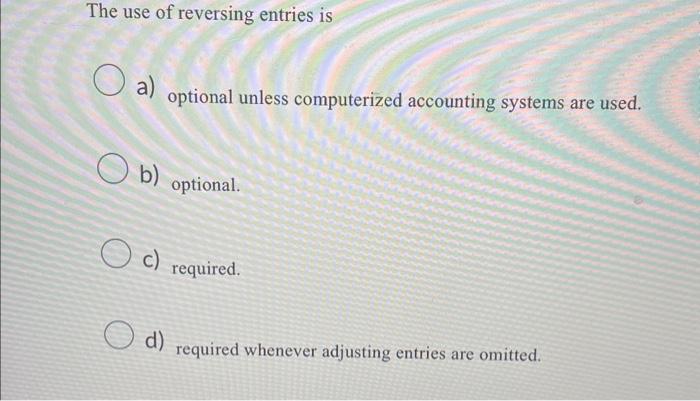 Solved The use of reversing entries is a) optional unless | Chegg.com