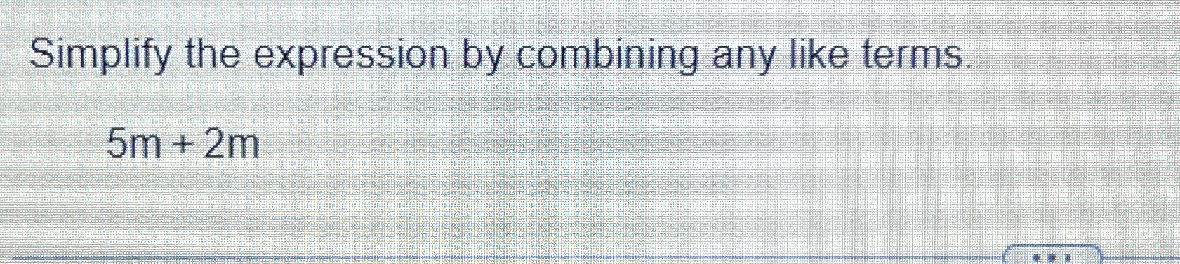 Solved Simplify the expression by combining any like | Chegg.com