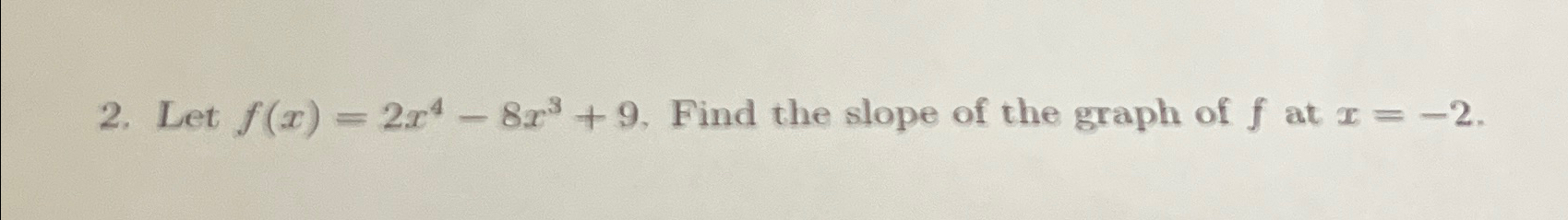 Solved Let f(x)=2x4-8x3+9. ﻿Find the slope of the graph of f | Chegg.com