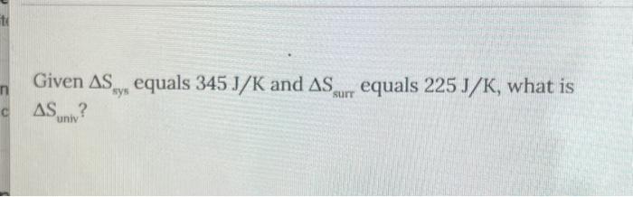 Solved t n C Given AS equals 345 J/K and AS equals 225 J/K, | Chegg.com