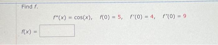 Solved Find f. f′′′(x)=cos(x),f(0)=5,f′(0)=4,f′′(0)=9 f(x)= | Chegg.com