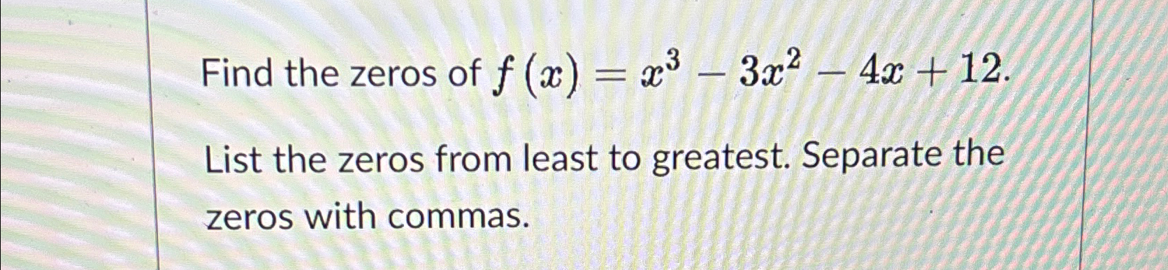 Solved Find the zeros of f(x)=x3-3x2-4x+12.List the zeros | Chegg.com