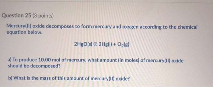 Solved Question 25 (3 points) Mercury(II)oxide decomposes to | Chegg.com