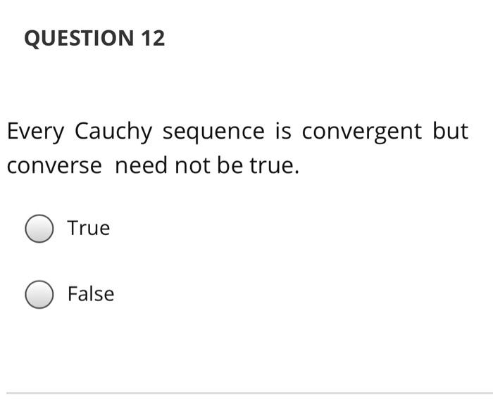 Solved QUESTION 12 Every Cauchy sequence is convergent but | Chegg.com