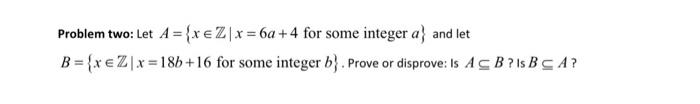 Solved Problem two: Let A={x∈Z∣x=6a+4 for some integer a} | Chegg.com