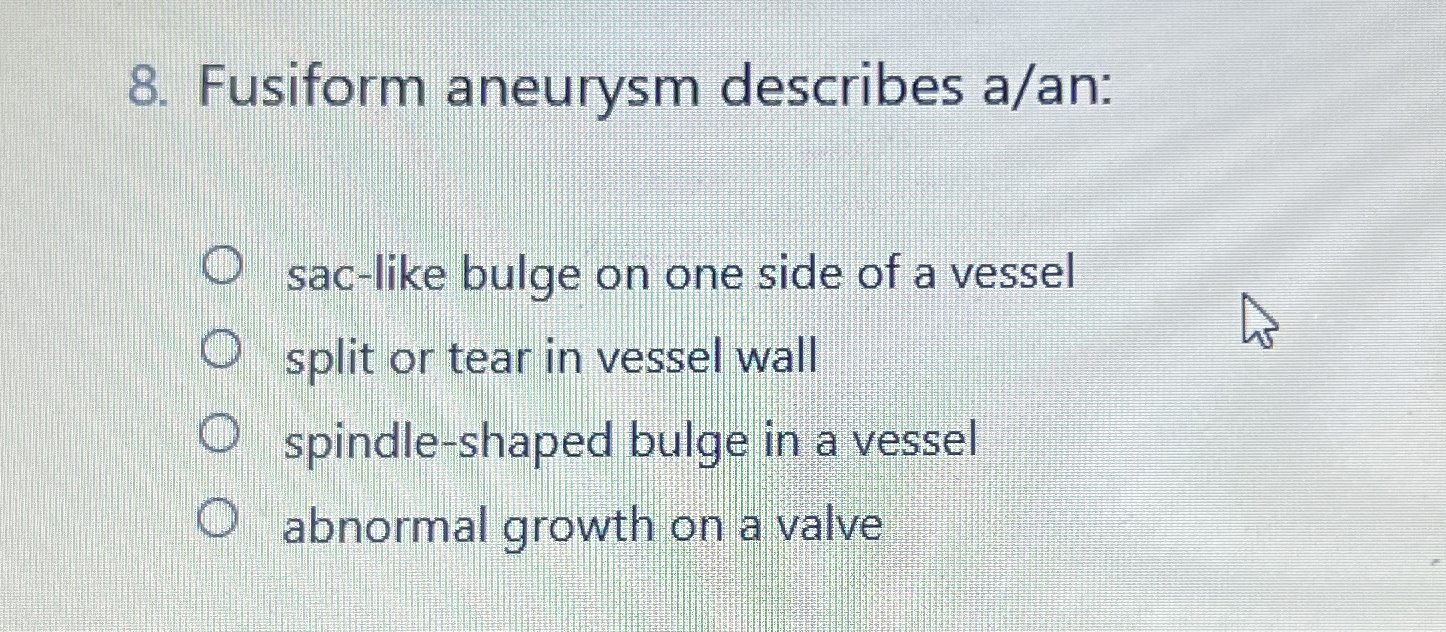 Solved Fusiform aneurysm describes a/an:sac-like bulge on | Chegg.com