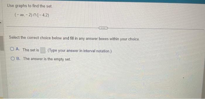 Solved Use graphs to find the set. (−∞,−2)∩(−4,2) Select the | Chegg.com
