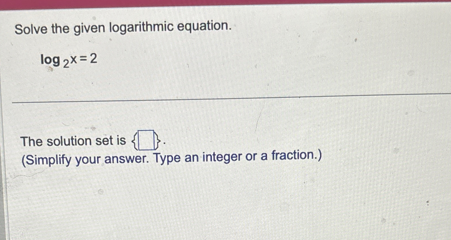 Solved Solve the given logarithmic equation.log2x=2The | Chegg.com