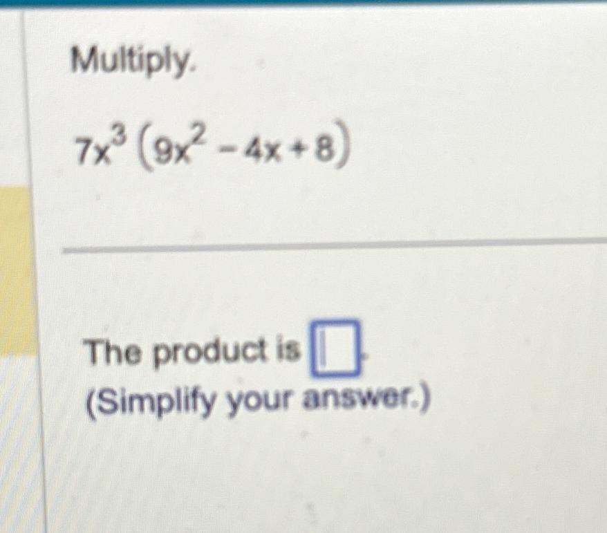 Solved Multiply.7x3(9x2-4x+8)The product is (Simplify your | Chegg.com