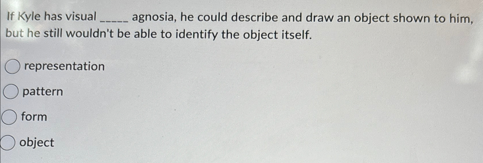 Solved If Kyle has visual agnosia, he could describe and | Chegg.com
