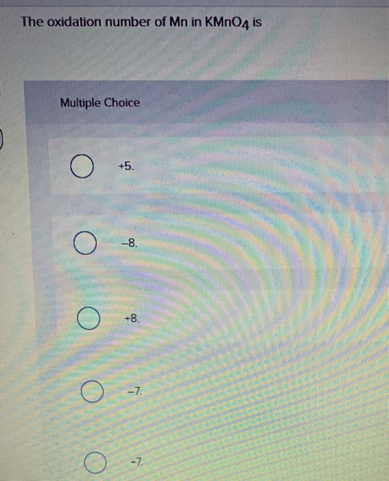 Solved The oxidation number of Mn in KMnO4 is Multiple | Chegg.com