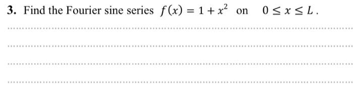 Solved 3. Find the Fourier sine series f(x)=1+x2 on 0≤x≤L. | Chegg.com