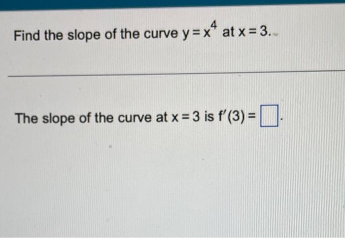 Solved Find the slope of the curve y=x4 at x=3 The slope of | Chegg.com
