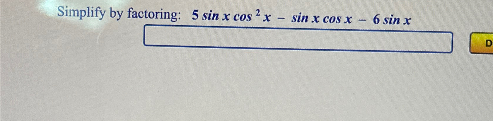 Solved Simplify by factoring: 5sinxcos2x-sinxcosx-6sinx | Chegg.com
