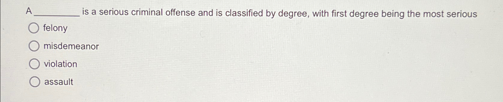 Solved A is a serious criminal offense and is classified by | Chegg.com