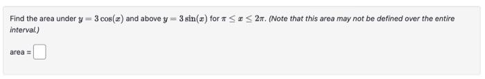Solved Find the area under y=3cos(x) and above y=3sin(x) for | Chegg.com