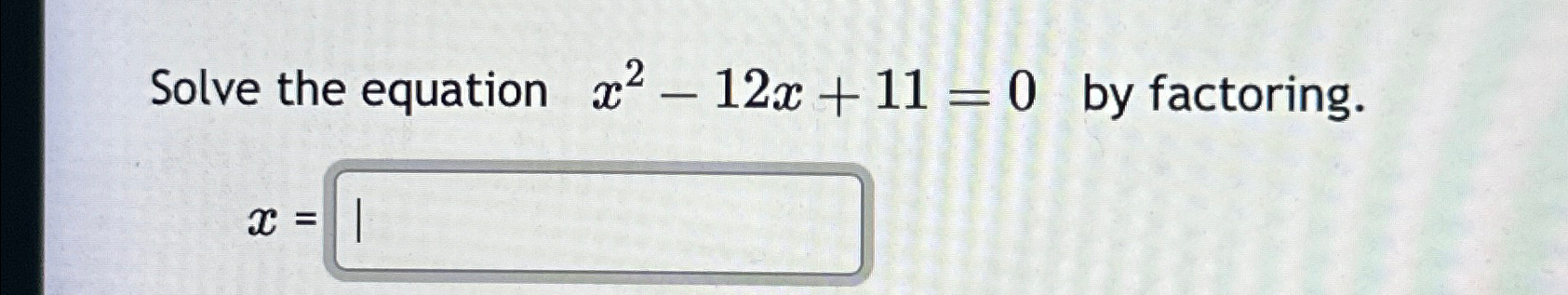Solved Solve the equation x2-12x+11=0 ﻿by factoring.x= | Chegg.com