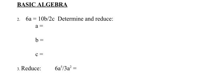 BASIC ALGEBRA 2. 6a = 10b/2c Determine and reduce: a= | Chegg.com