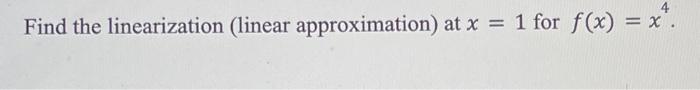 Solved Find the linearization (linear approximation) at x=1 | Chegg.com
