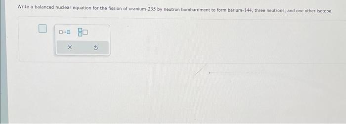 Solved Write a balanced nuclear equation for the fission of | Chegg.com