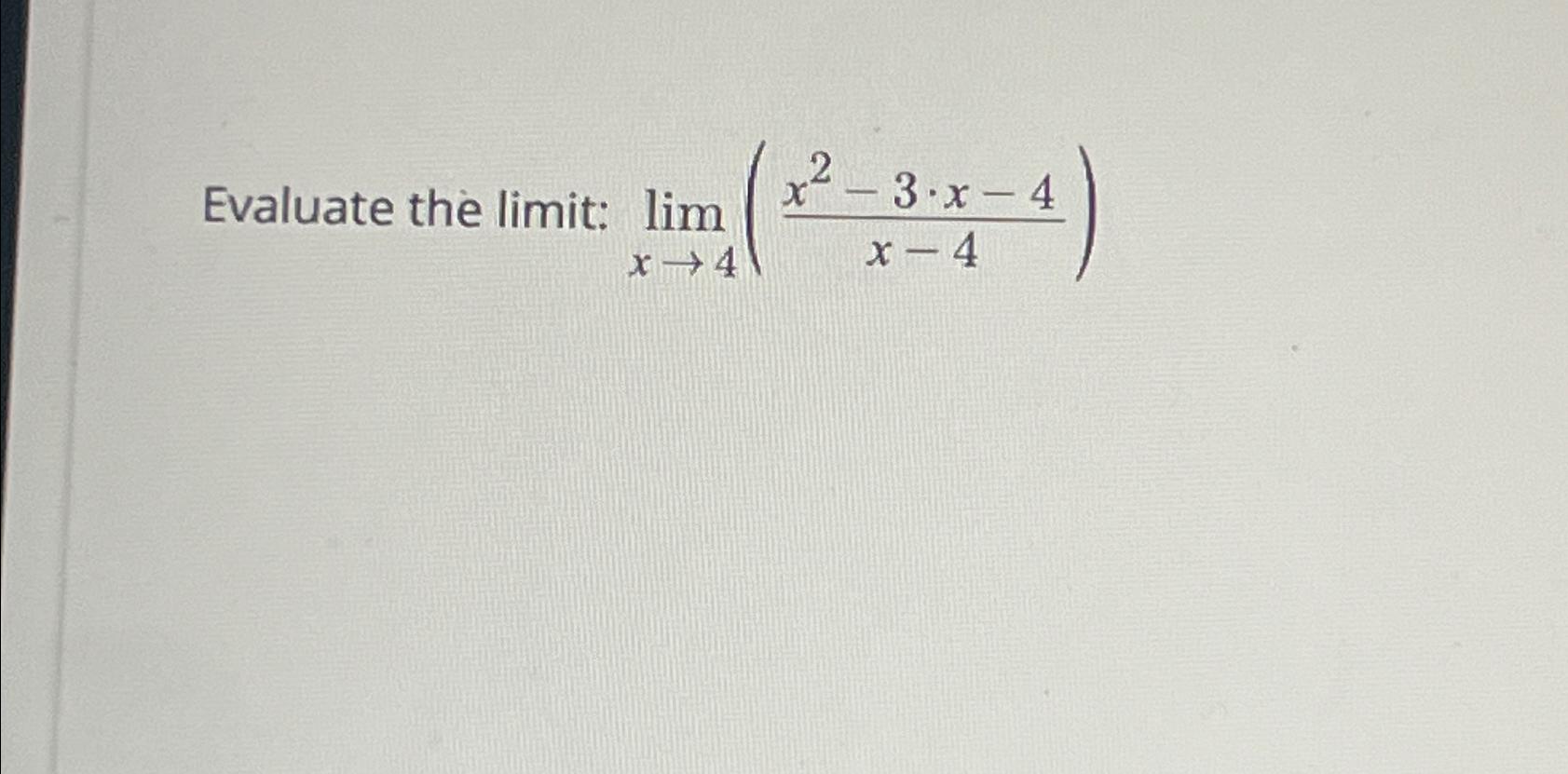 Solved Evaluate the limit: limx→4(x2-3*x-4x-4) | Chegg.com