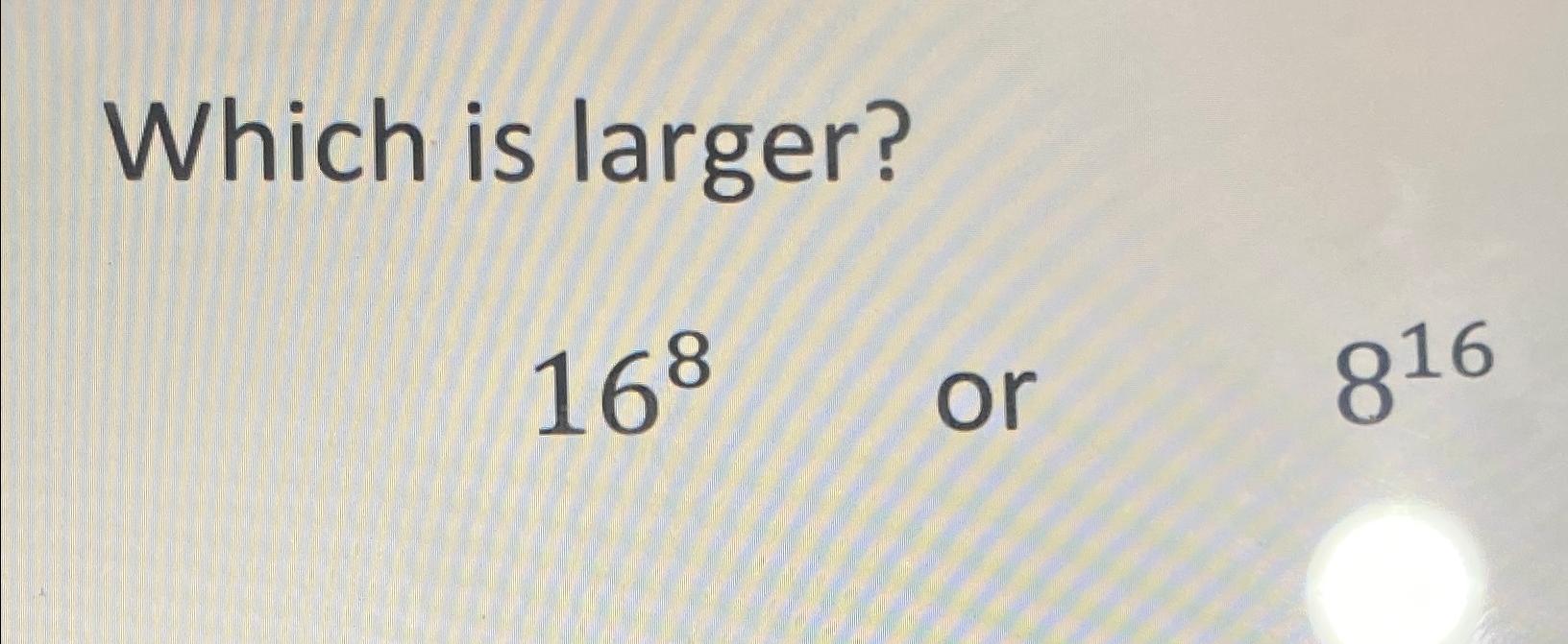 Solved Which is larger?168 or 816 | Chegg.com
