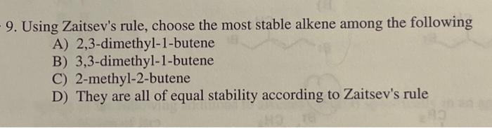Solved 9. Using Zaitsev's rule, choose the most stable | Chegg.com