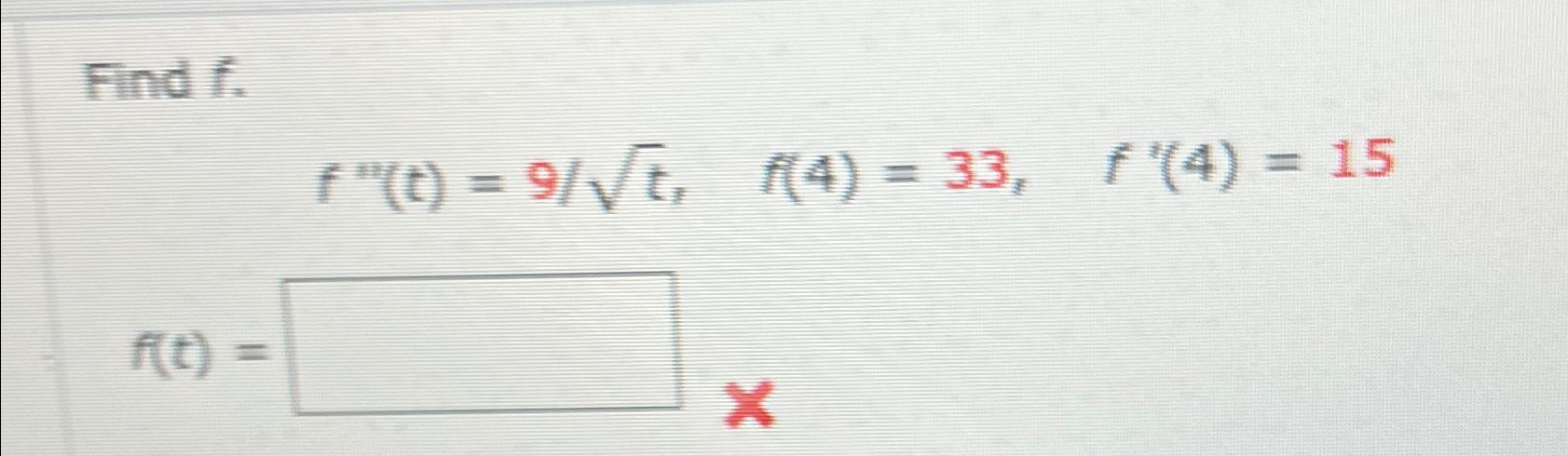 Solved Find f.f''(t)=9t2,f(4)=33,f'(4)=15f(t)= | Chegg.com