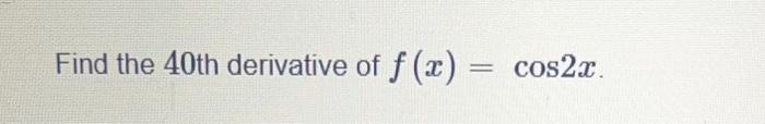 Solved Find the 40th derivative of f(x)=cos2x. | Chegg.com