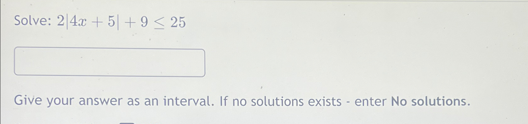 Solved Solve: 2|4x+5|+9≤25Give your answer as an interval. | Chegg.com