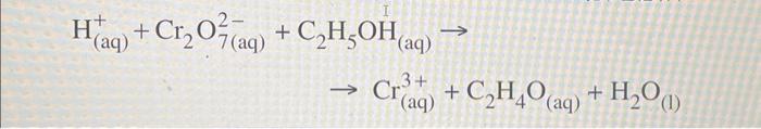 Solved H(aq)++Cr2O7(aq)2−+C2H5OH(aq)→→Cr(aq)3++C2H4O(aq)+H2O | Chegg.com