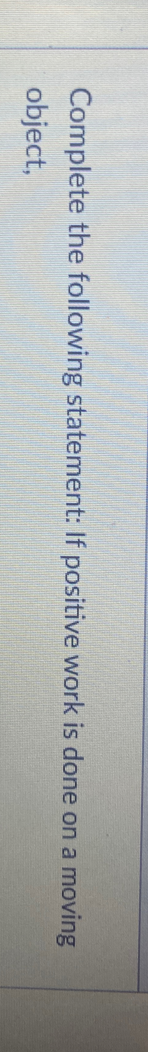 Solved Complete the following statement: If positive work is | Chegg.com