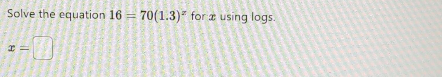 Solved Solve the equation 16=70(1.3)x ﻿for x ﻿using logs.x= | Chegg.com