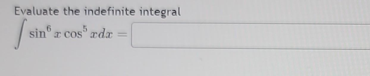 Solved Evaluate the indefinite integral ∫sin6xcos5xdx= | Chegg.com