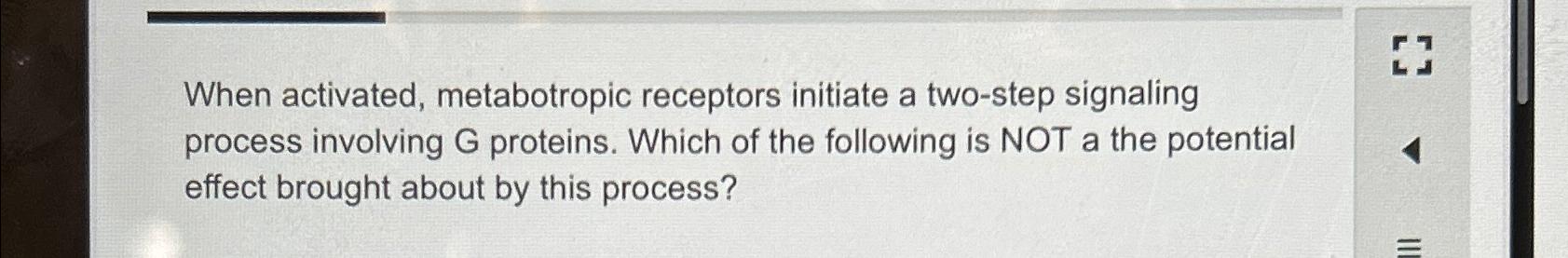 Solved When activated, metabotropic receptors initiate a | Chegg.com