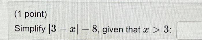Solved (1 point) Simplify ∣3−x∣−8, given that x>3 : | Chegg.com