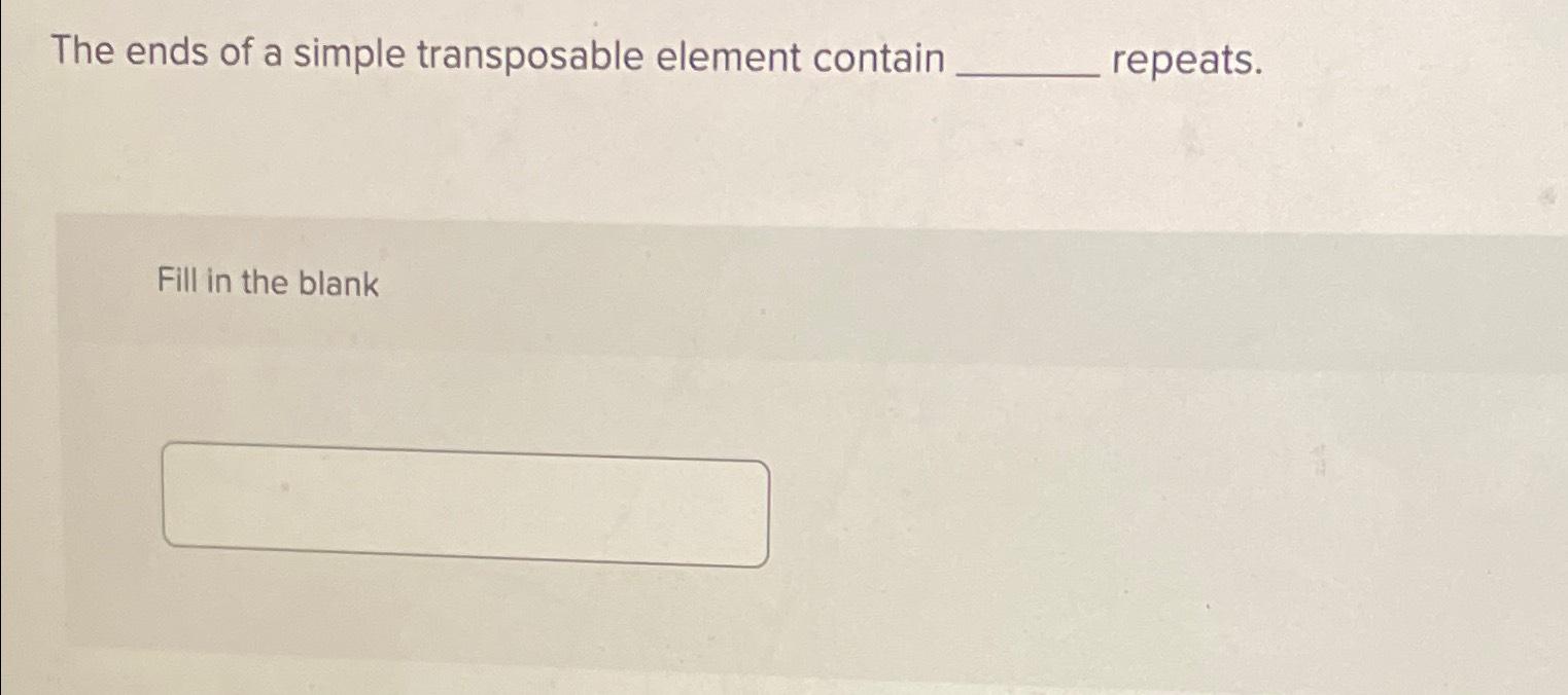 Solved The ends of a simple transposable element contain | Chegg.com