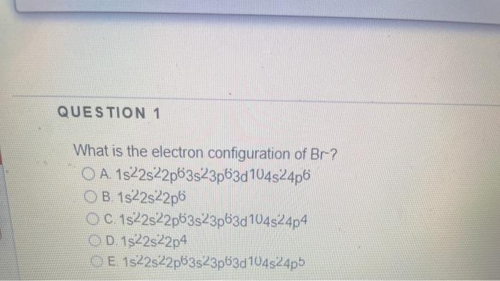 Solved QUESTION 1 What is the electron configuration of Br? | Chegg.com