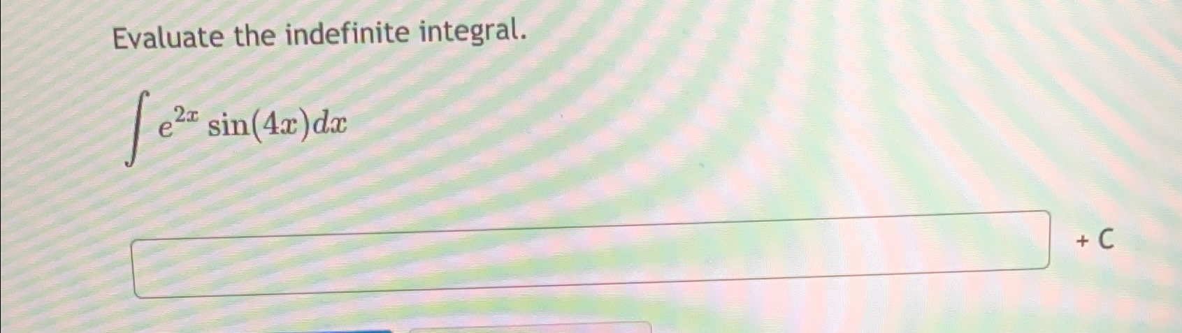 Solved Evaluate the indefinite integral.∫﻿﻿e2xsin(4x)dx | Chegg.com