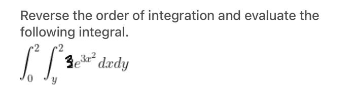 Solved reverse the order of integration and evaluate the | Chegg.com