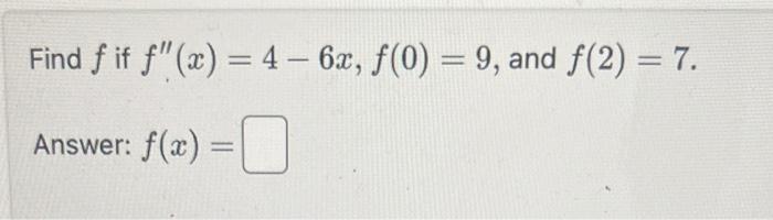 Solved Find f if f′′(x)=4−6x,f(0)=9, and f(2)=7 Answer: | Chegg.com
