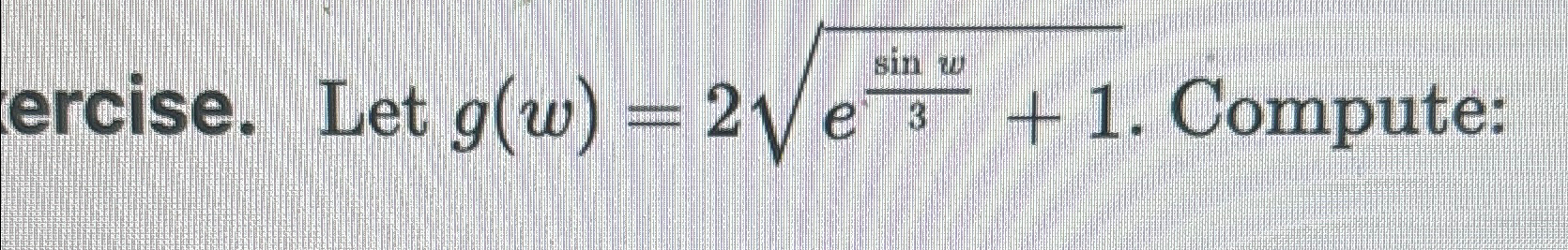 Solved ercise. Let g(w)=2esinw3+12. ﻿Compute: | Chegg.com