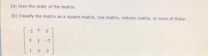 Solved (a) Give the order of the matrix. (b) Classify the | Chegg.com